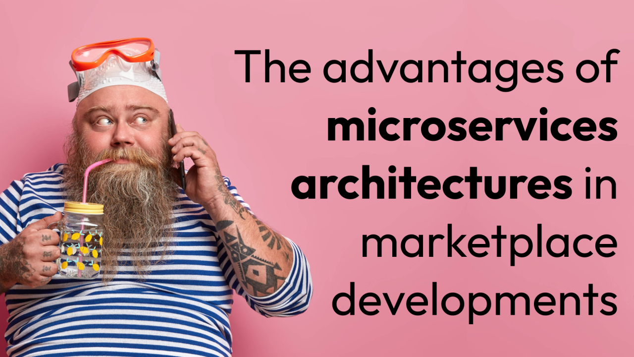 The advantages of microservices architectures in marketplace developments The advantages of microservices architectures in marketplace developments