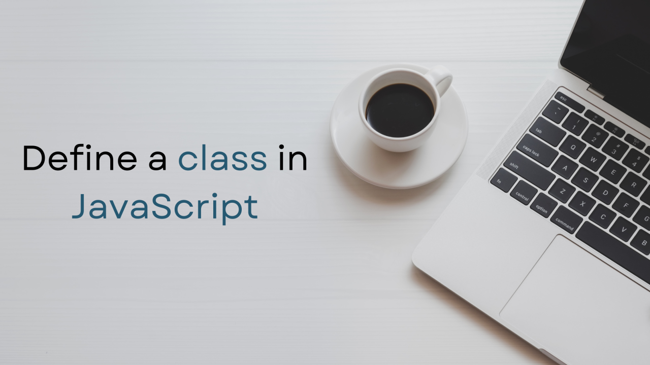 Define a class in JavaScript Define a class in JavaScript