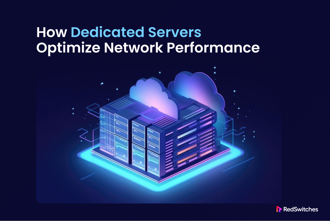 How Dedicated Servers Optimize Network Performance How Dedicated Servers Optimize Network Performance