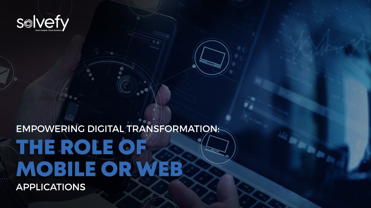 Empowering Digital Transformation: The Role of Mobile/Web Applications Empowering Digital Transformation: The Role of Mobile/Web Applications