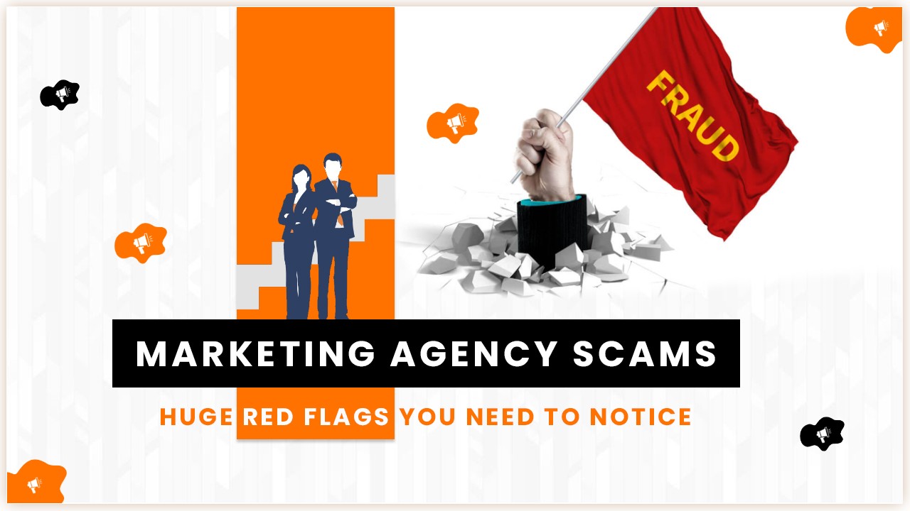 Marketing Agency Scams: Huge Red flags You Need To Notice Marketing Agency Scams: Huge Red flags You Need To Notice