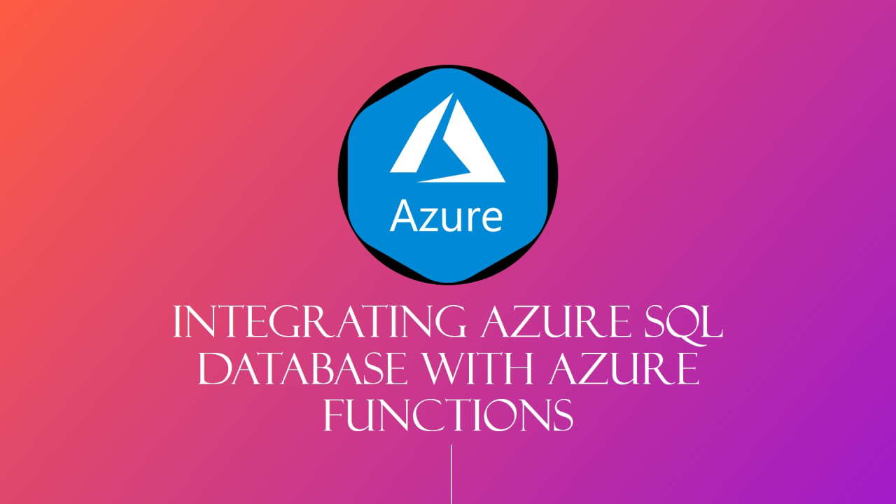 Integrating Azure SQL Database with Azure Functions Integrating Azure SQL Database with Azure Functions