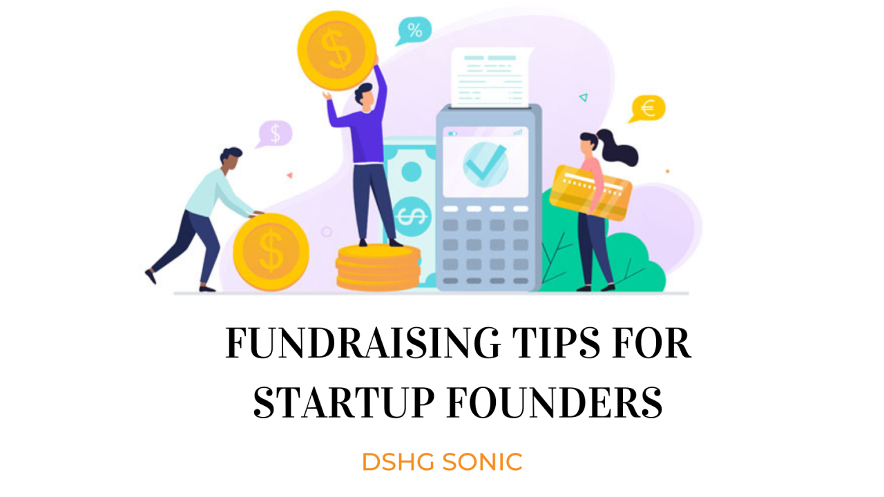 FUNDRAISING TIPS FOR STARTUP FOUNDERS FUNDRAISING TIPS FOR STARTUP FOUNDERS