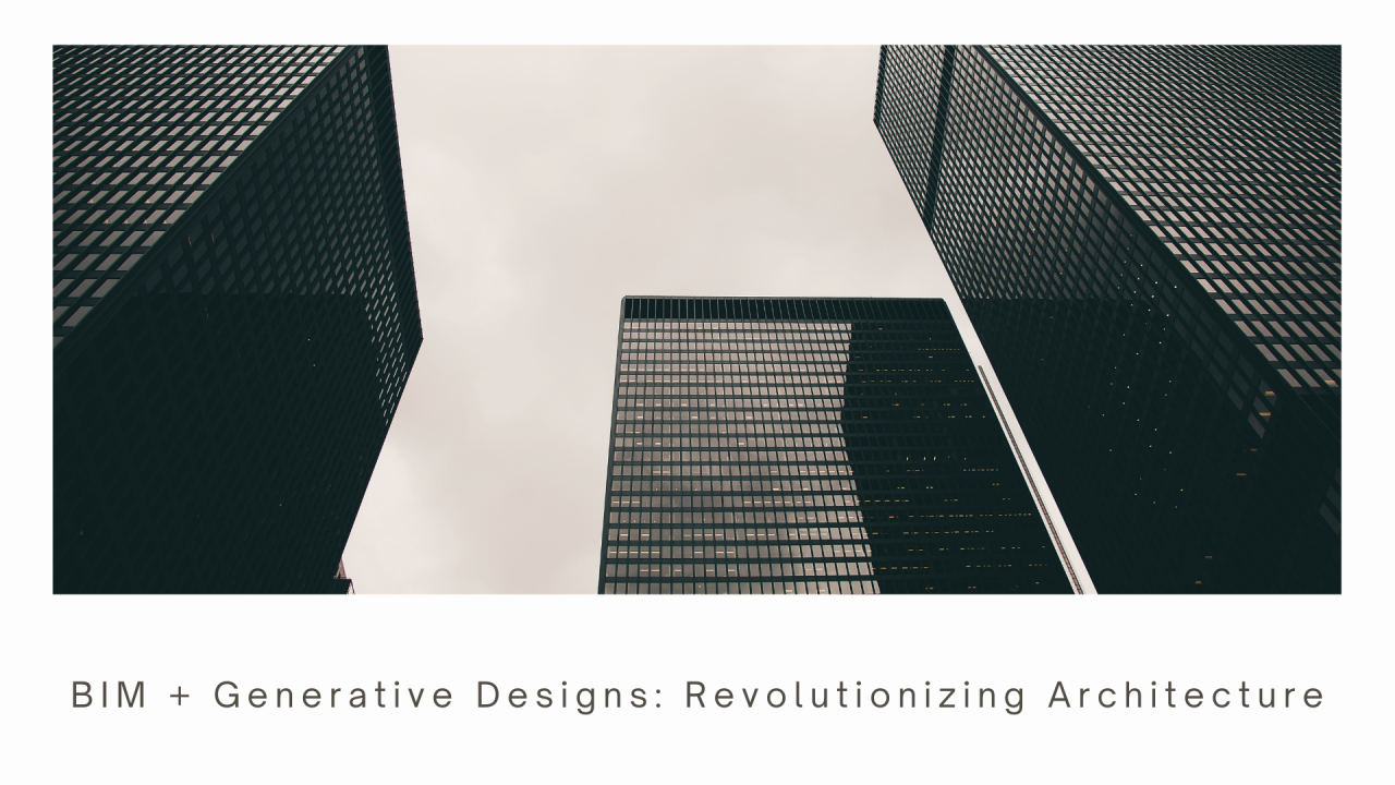 BIM + Generative Designs: Revolutionizing Architecture BIM + Generative Designs: Revolutionizing Architecture