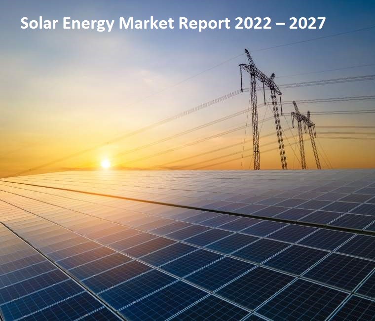 Solar Energy Market Report 2022 – 2027 Solar Energy Market Report 2022 – 2027