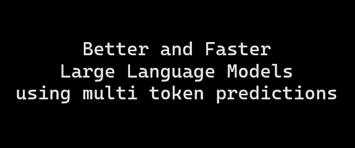 Faster Prediction using Multi token prediction Faster Prediction using Multi token prediction