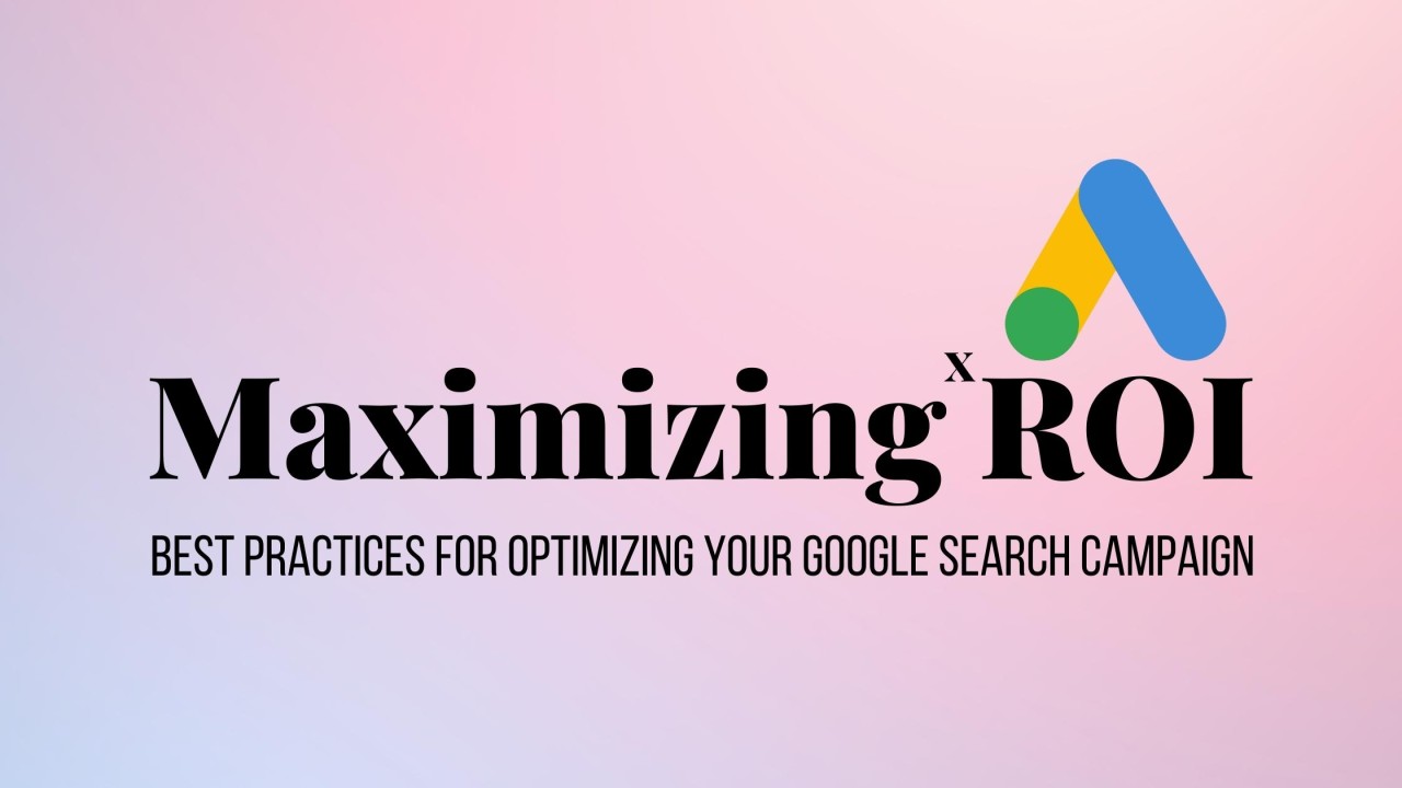 Maximizing ROI: Best Practices for Optimizing Your Google Search Campaign Maximizing ROI: Best Practices for Optimizing Your Google Search Campaign