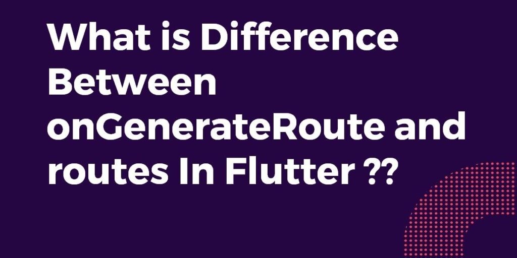 Navigating Flutter Efficiently: Routes vs. onGenerateRoute Navigating Flutter Efficiently: Routes vs. onGenerateRoute