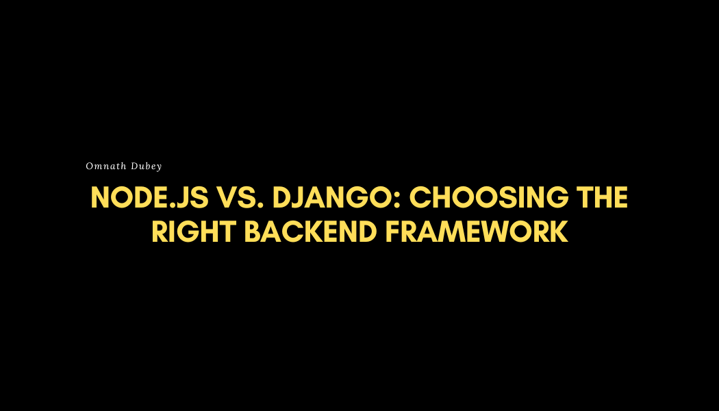 Node.js vs. Django: Choosing the Right Backend Framework Node.js vs. Django: Choosing the Right Backend Framework