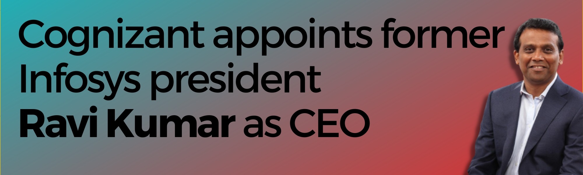 Cognizant appoints Indian Origin CEO Ravi Kumar Cognizant appoints Indian Origin CEO Ravi Kumar