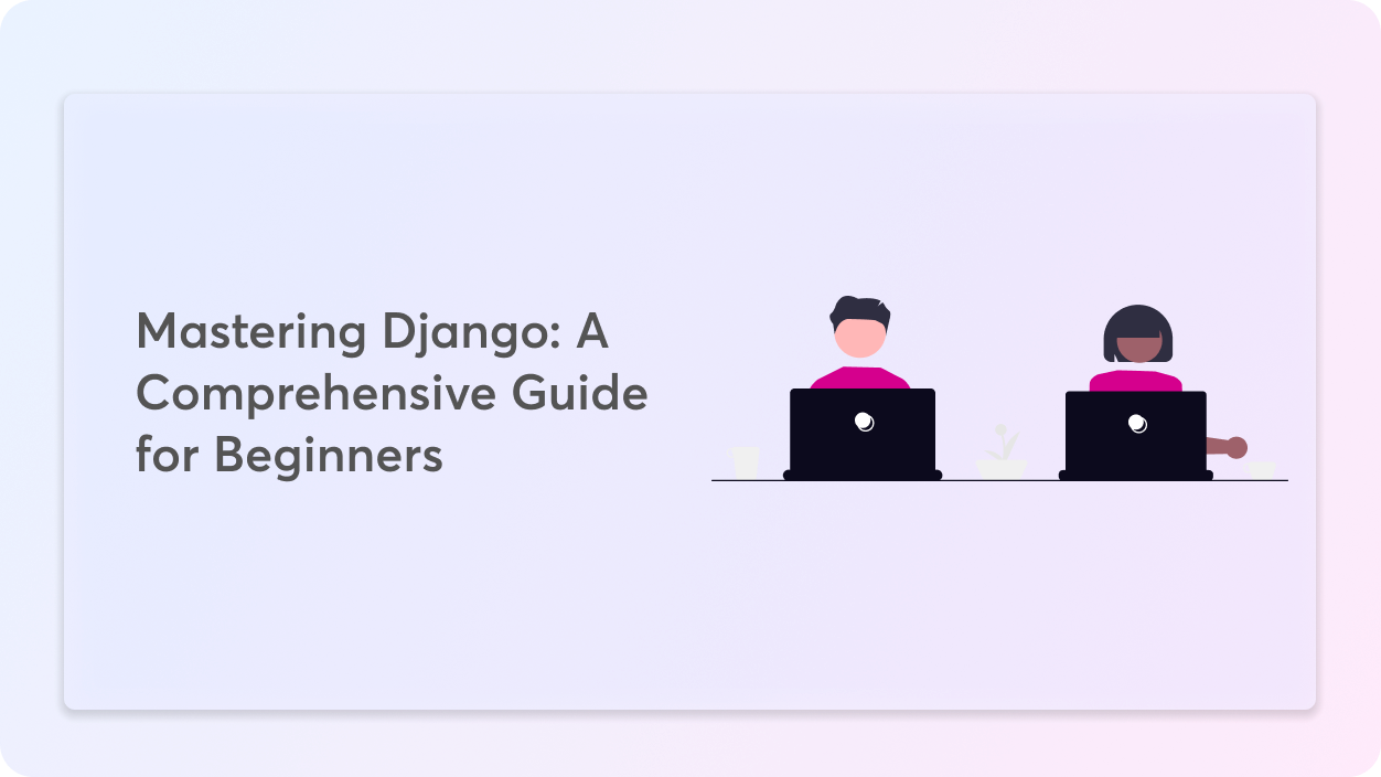Mastering Django: A Comprehensive Guide for Beginners Mastering Django: A Comprehensive Guide for Beginners
