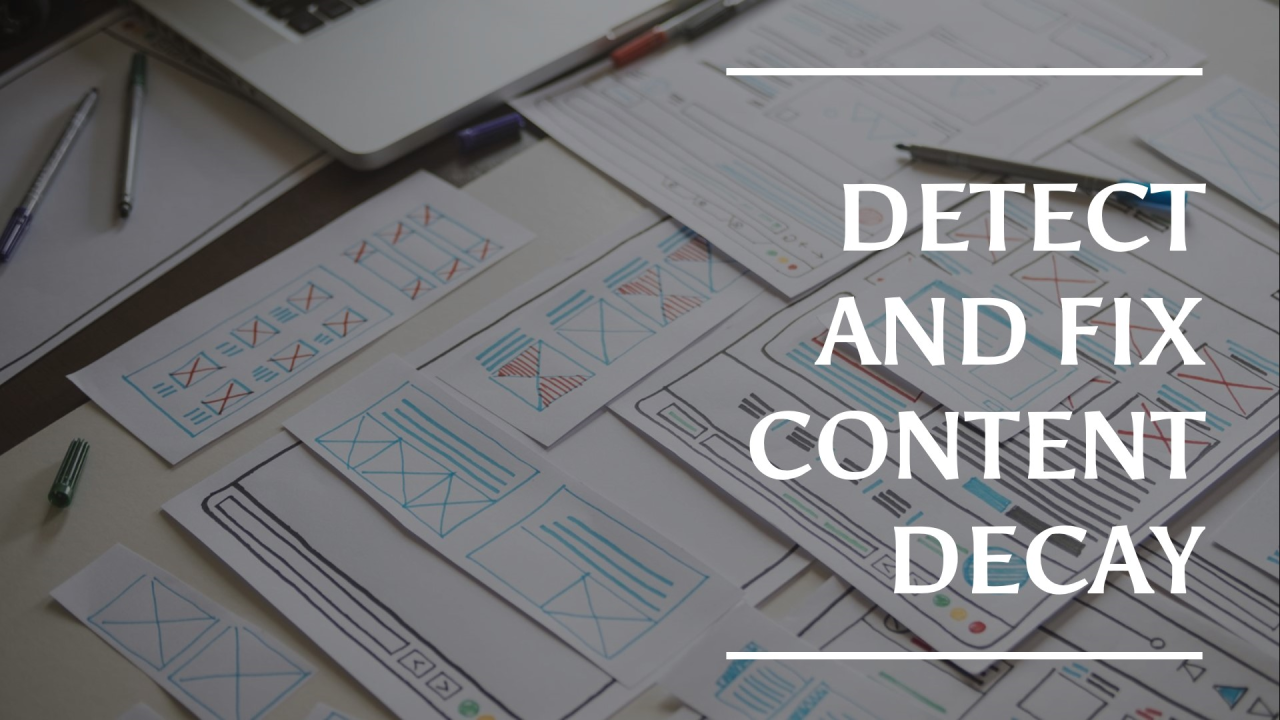 What Is Content Decay? How To Detect & Fix It What Is Content Decay? How To Detect & Fix It
