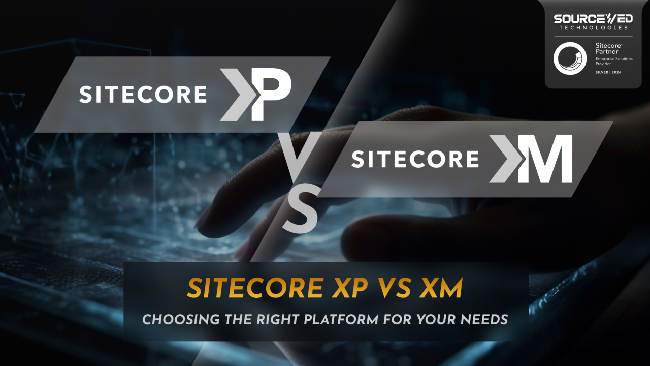 Sitecore XP vs. XM - Choosing the Right Platform for Your Needs Sitecore XP vs. XM - Choosing the Right Platform for Your Needs