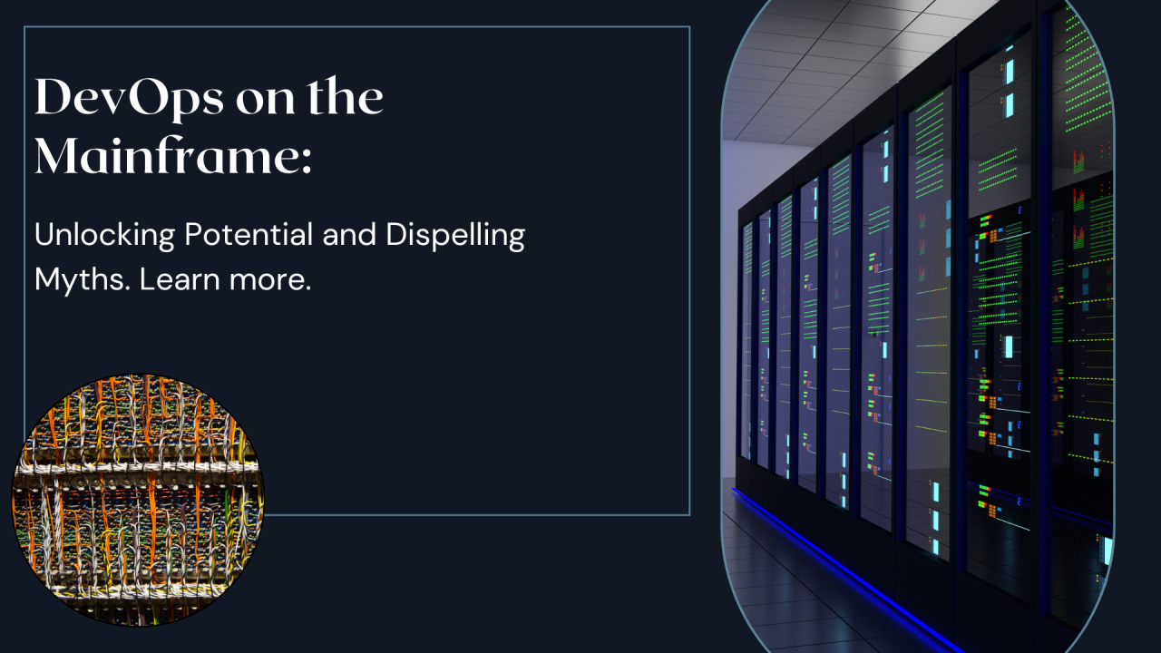 DevOps on the Mainframe: Unlocking Potential and Dispelling Myths DevOps on the Mainframe: Unlocking Potential and Dispelling Myths