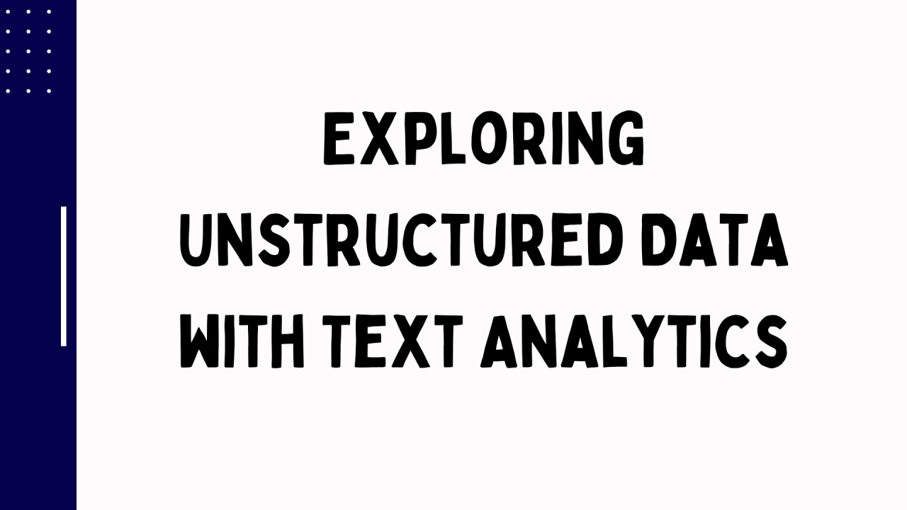 Exploring Unstructured Data with Text Analytics Exploring Unstructured Data with Text Analytics
