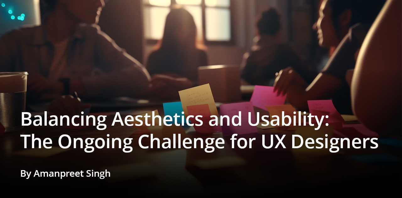 Balancing Aesthetics and Usability: The Ongoing Challenge for UX Designers Balancing Aesthetics and Usability: The Ongoing Challenge for UX Designers