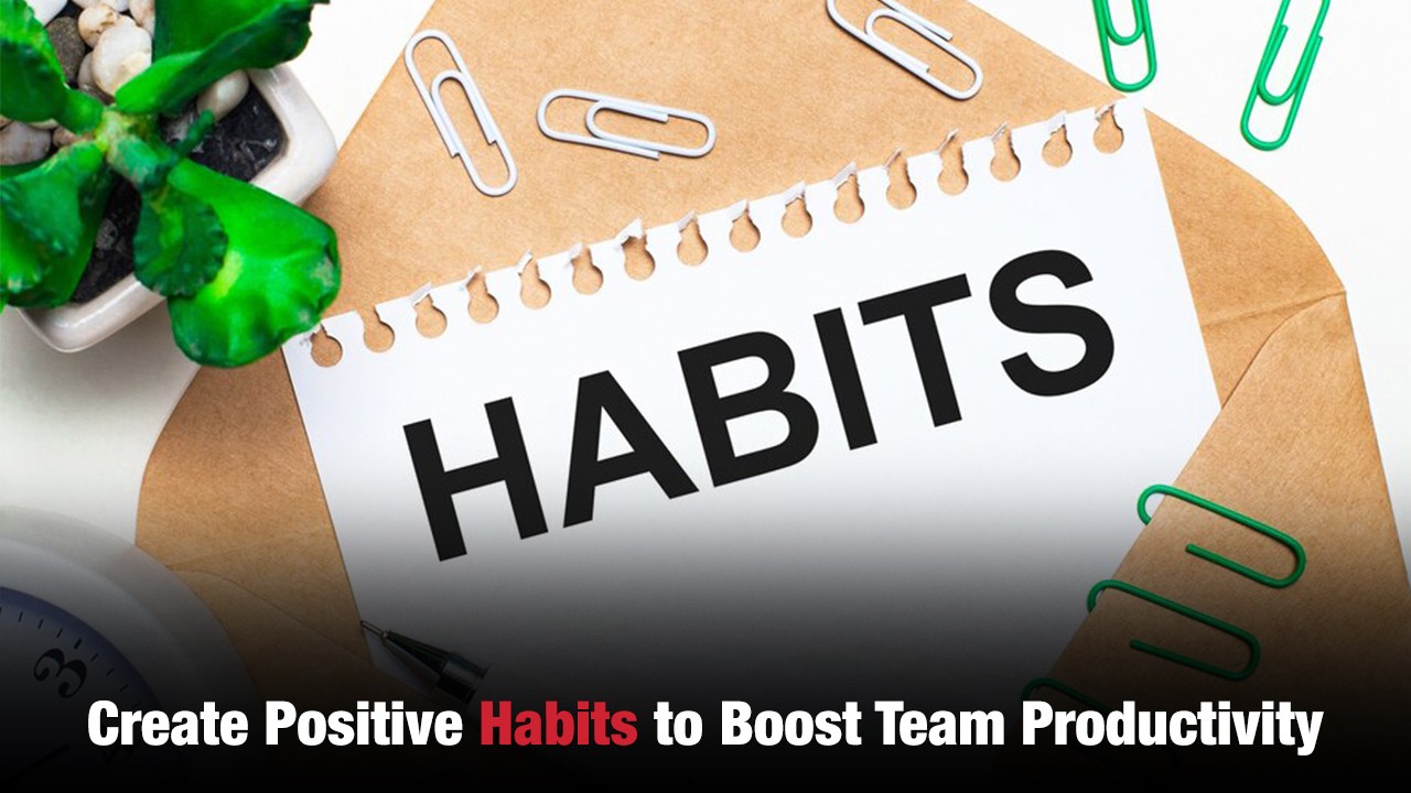 Develop Good Habits to Improve Team Productivity Develop Good Habits to Improve Team Productivity