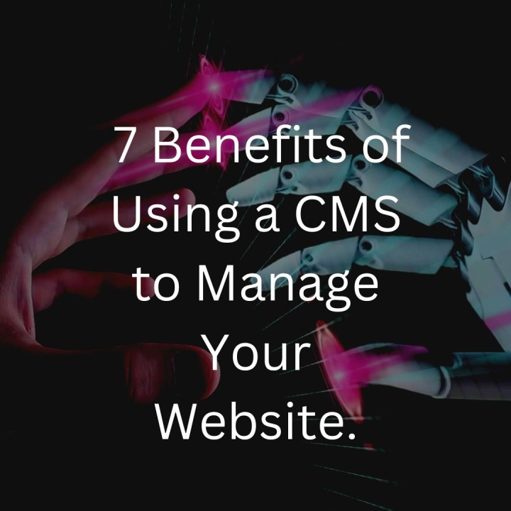 7 Benefits of Using a CMS to Manage Your Website. 7 Benefits of Using a CMS to Manage Your Website.