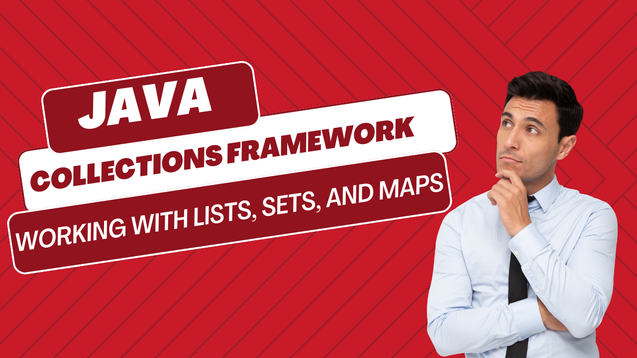 Java Collections Framework: Working with Lists, Sets, and Maps Java Collections Framework: Working with Lists, Sets, and Maps