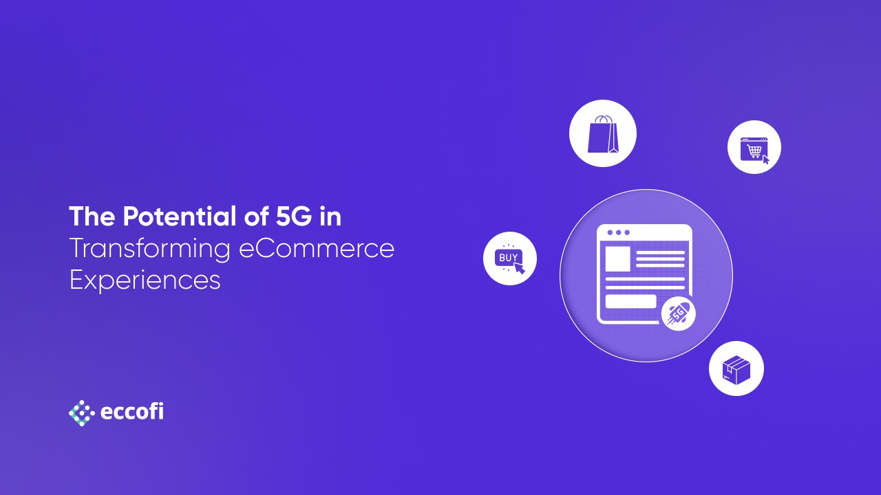 The Potential of 5G in Transforming eCommerce Experiences The Potential of 5G in Transforming eCommerce Experiences