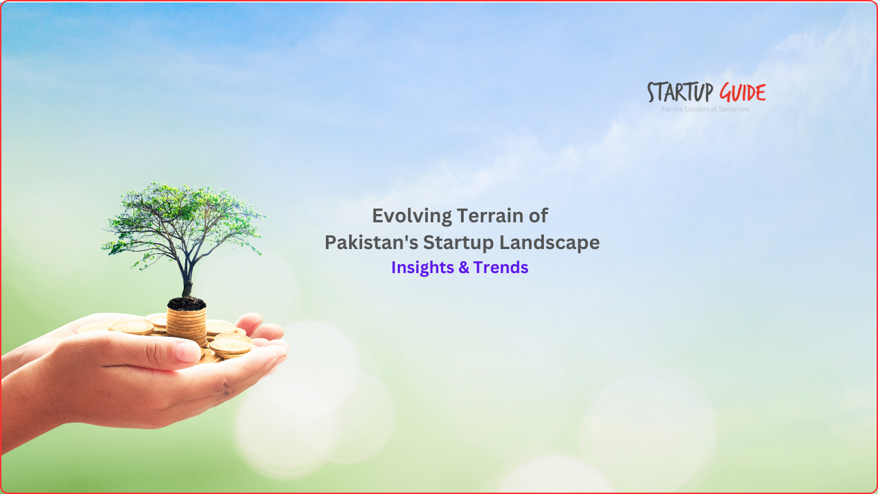 Evolving Terrain of Pakistan's Startup Landscape: Insights & Trends Evolving Terrain of Pakistan's Startup Landscape: Insights & Trends