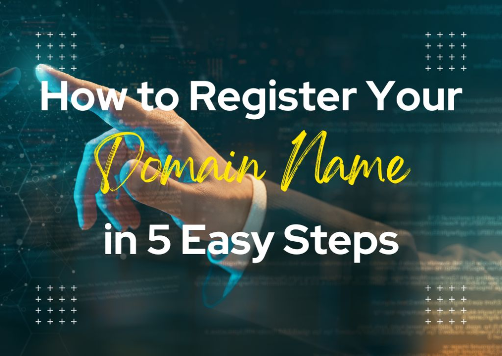 HOW TO REGISTER YOUR DOMAIN NAME IN 5 EASY STEPS HOW TO REGISTER YOUR DOMAIN NAME IN 5 EASY STEPS