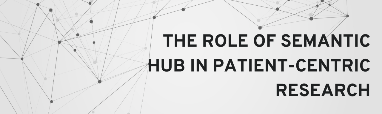 The Role of Semantic Hub in Patient-Centric Research The Role of Semantic Hub in Patient-Centric Research