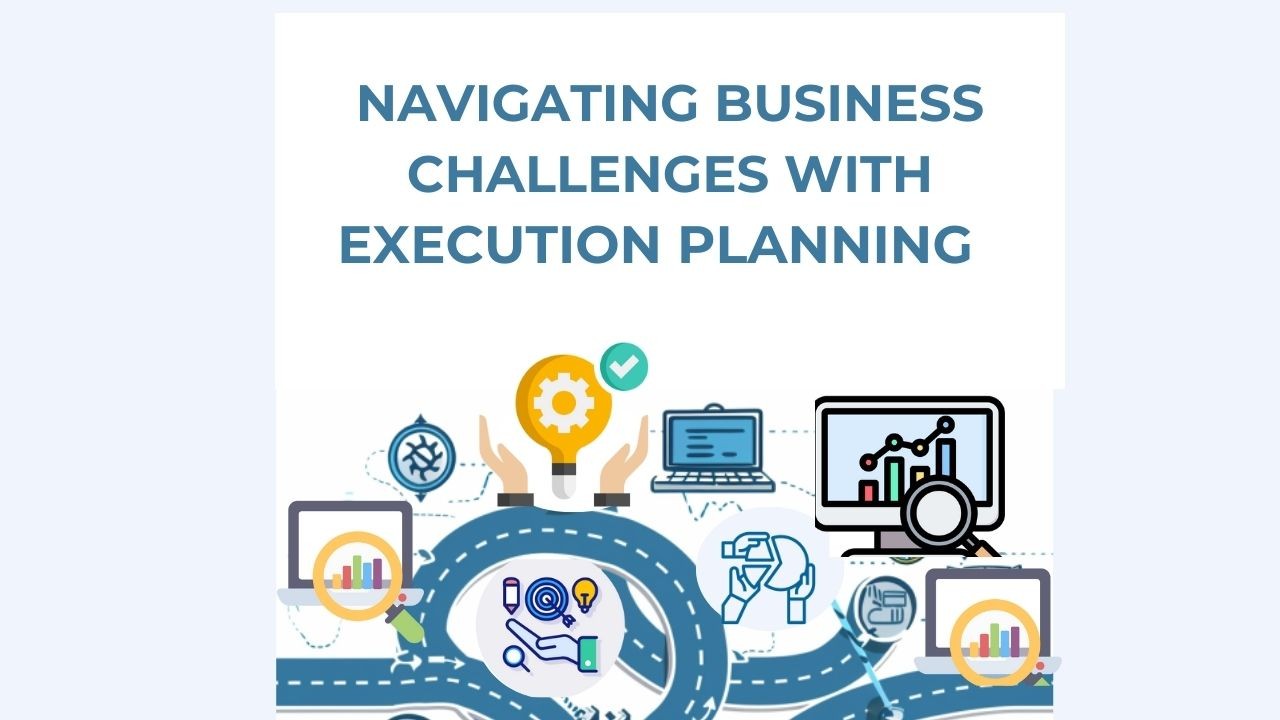 Navigating Business Challenges with Expert Execution Planning Navigating Business Challenges with Expert Execution Planning