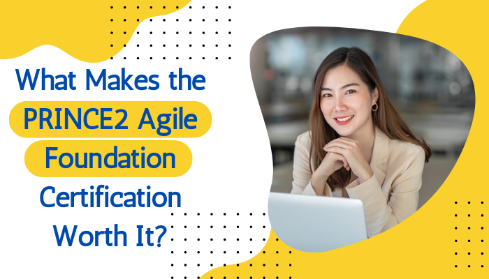 Is PRINCE2 Agile Foundation Certificate Worth the Hype? Is PRINCE2 Agile Foundation Certificate Worth the Hype?