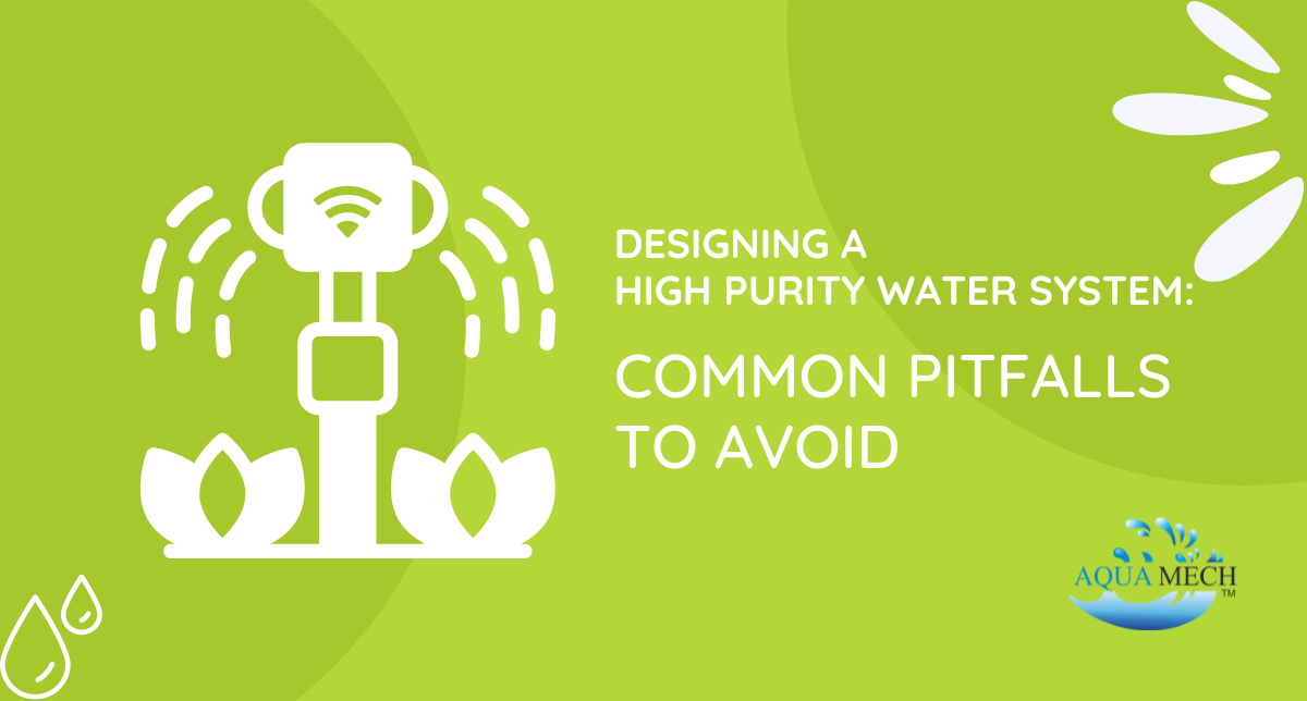 Designing a High Purity Water System: Common Pitfalls to Avoid Designing a High Purity Water System: Common Pitfalls to Avoid