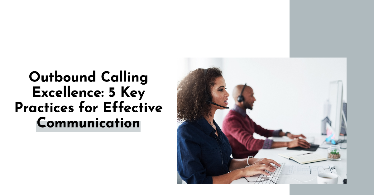 Outbound Calling Excellence: 5 Key Practices for Effective Communication Outbound Calling Excellence: 5 Key Practices for Effective Communication