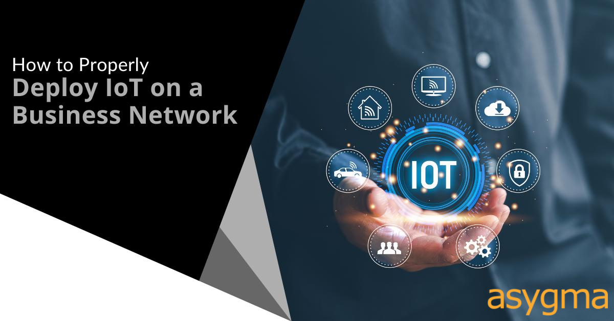 How to Properly Deploy IoT on a Business Network How to Properly Deploy IoT on a Business Network