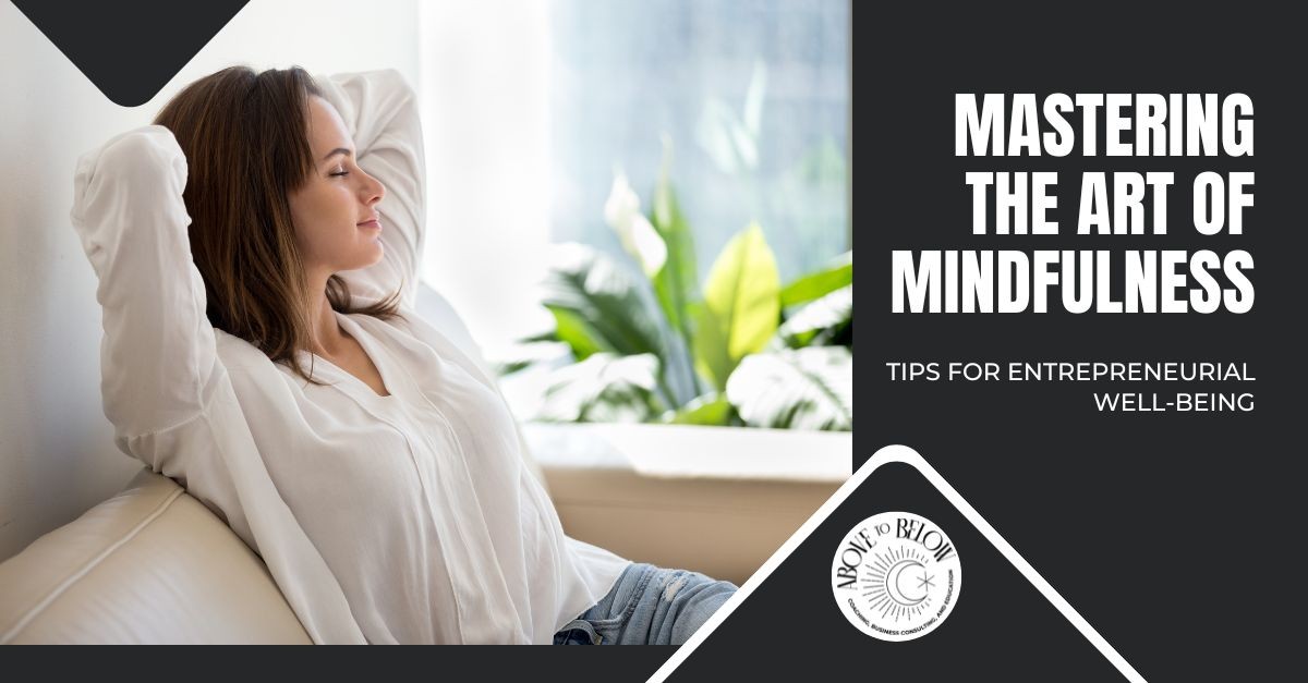 Mastering the Art of Mindfulness: Tips for Entrepreneurial Well-Being Mastering the Art of Mindfulness: Tips for Entrepreneurial Well-Being