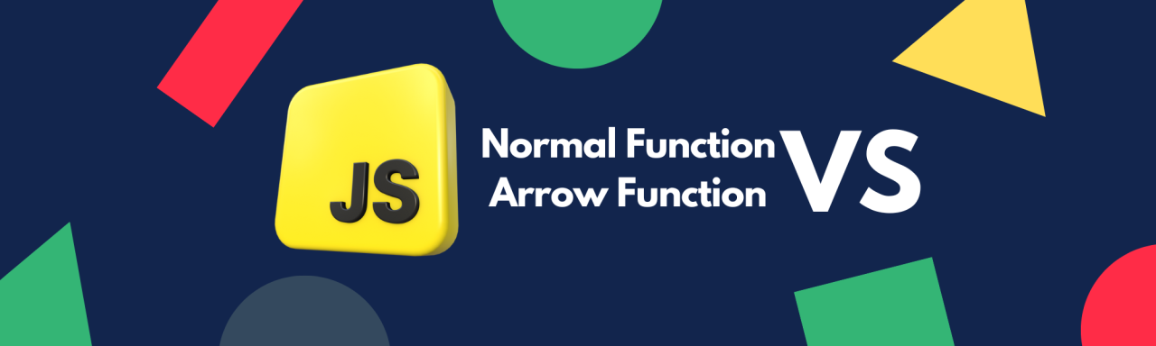Normal Functions vs. Arrow Functions in JavaScript Normal Functions vs. Arrow Functions in JavaScript