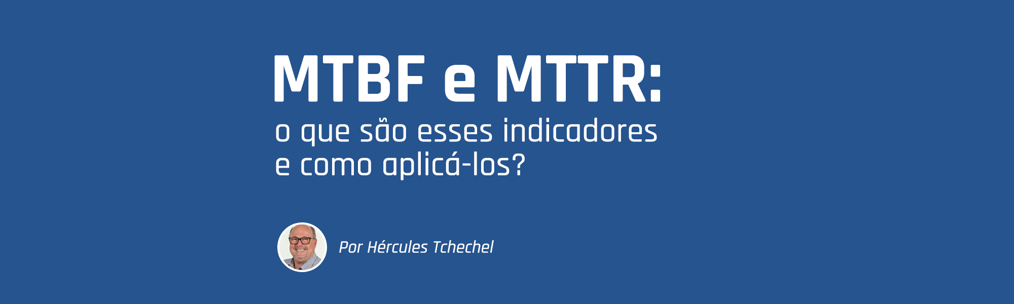 MTBF e MTTR: o que são esses indicadores e como aplicá-los? MTBF e MTTR: o que são esses indicadores e como aplicá-los?