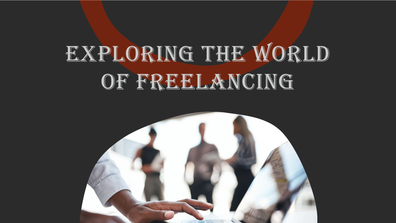 Exploring the World of Freelancing Exploring the World of Freelancing