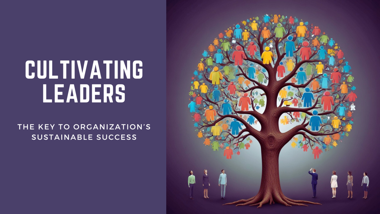 Cultivating Leaders: The Key to Sustainable Success Cultivating Leaders: The Key to Sustainable Success