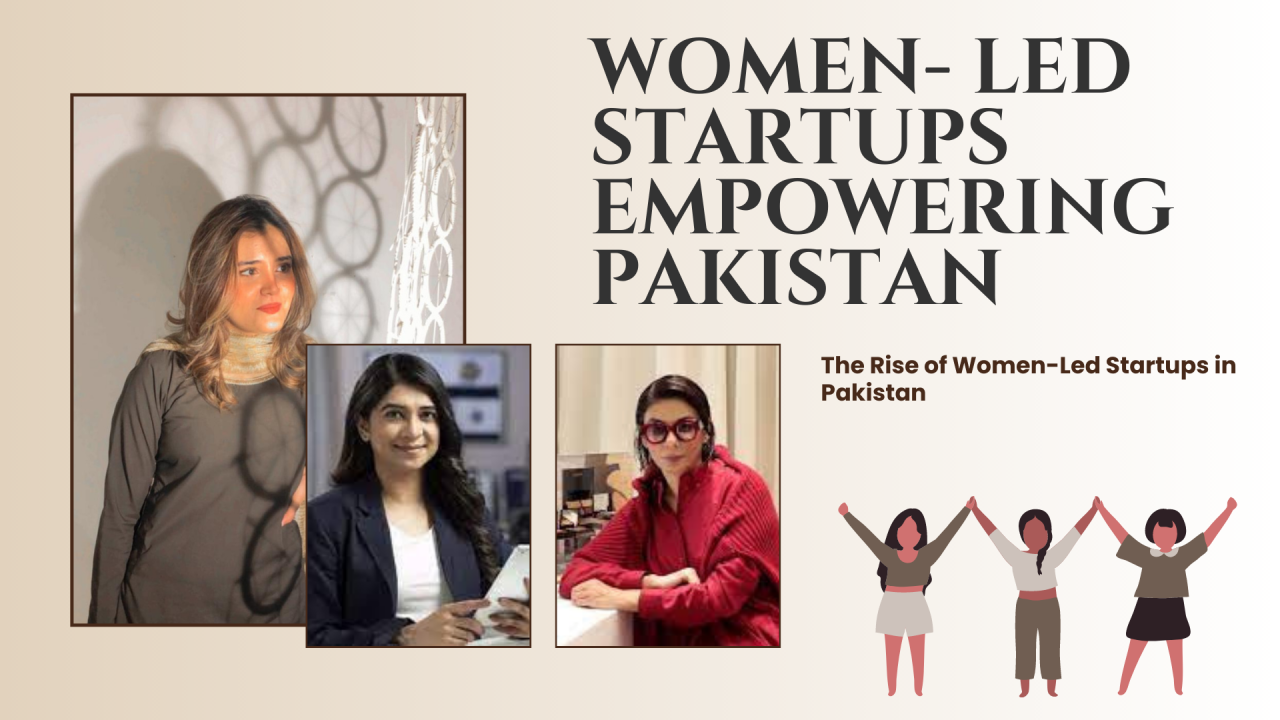 Empowering Women Entrepreneurs: The Rise of Women-Led Startups in Pakistan Empowering Women Entrepreneurs: The Rise of Women-Led Startups in Pakistan