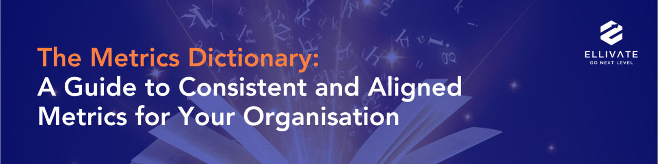 The Metrics Dictionary: A Guide to Consistent and Aligned Metrics for ... The Metrics Dictionary: A Guide to Consistent and Aligned Metrics for ...