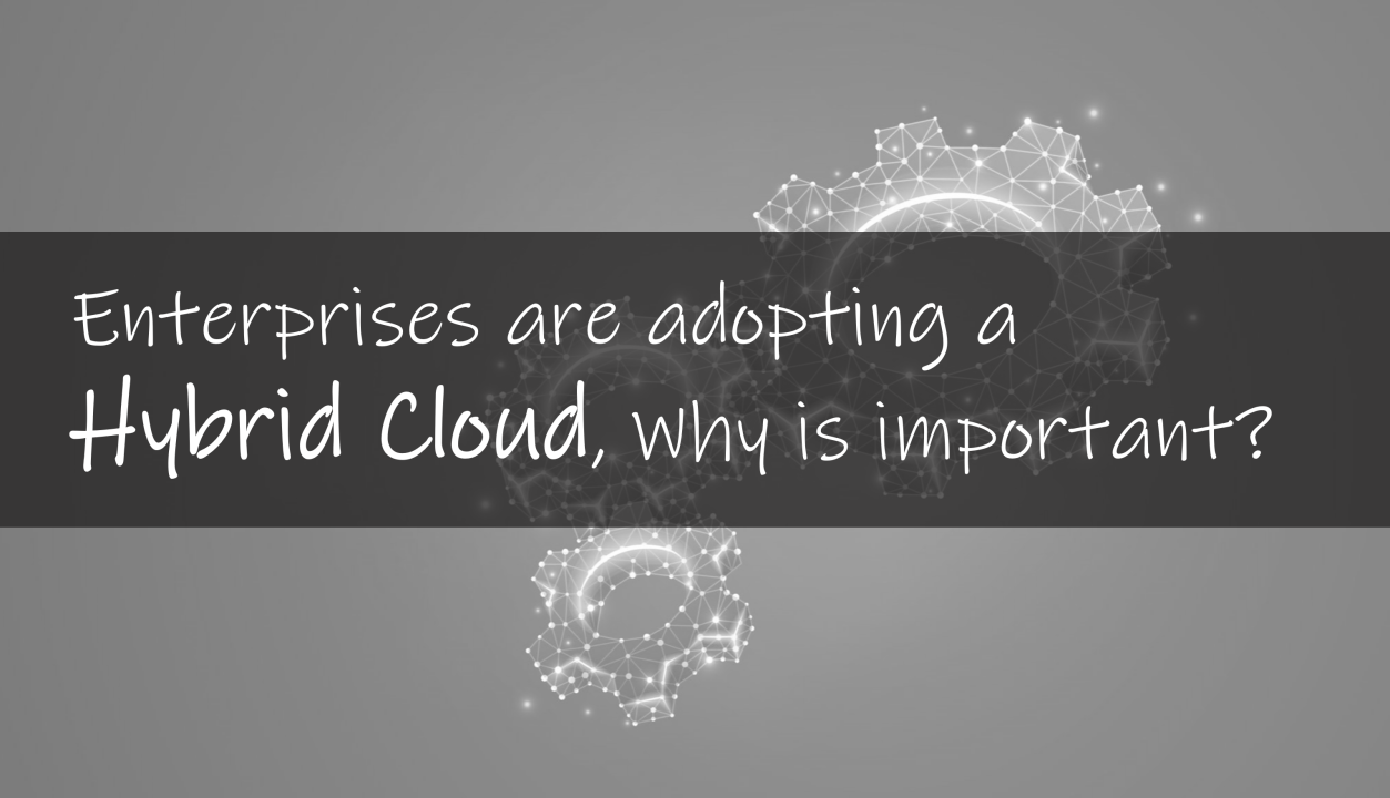 Enterprises are adopting a Hybrid Cloud, why is important? Enterprises are adopting a Hybrid Cloud, why is important?