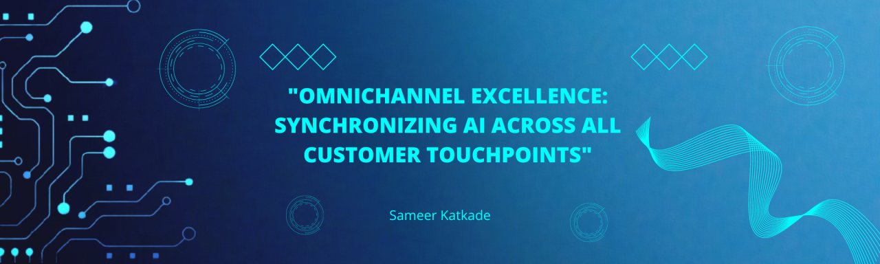 Omnichannel Excellence: Synchronizing AI Across All Customer Touchpoints Omnichannel Excellence: Synchronizing AI Across All Customer Touchpoints