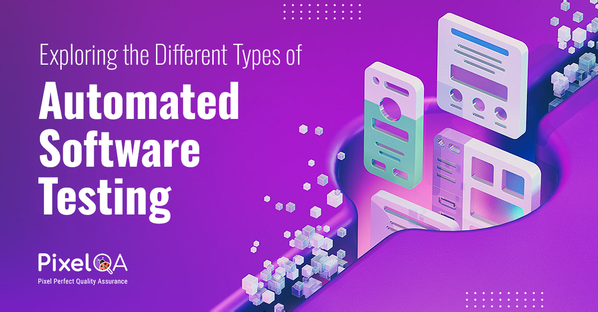 Exploring the Different Types of Automated Software Testing Exploring the Different Types of Automated Software Testing