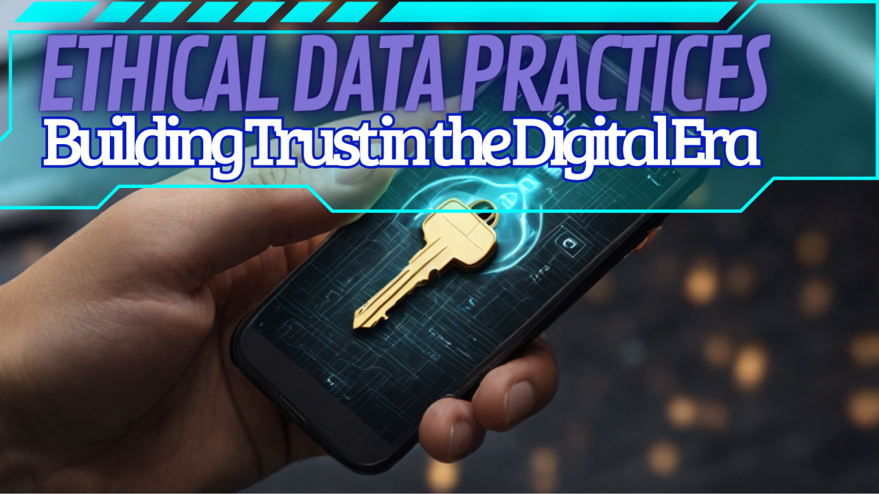 Ethical Data Practices: Building Trust in the Digital Era Ethical Data Practices: Building Trust in the Digital Era
