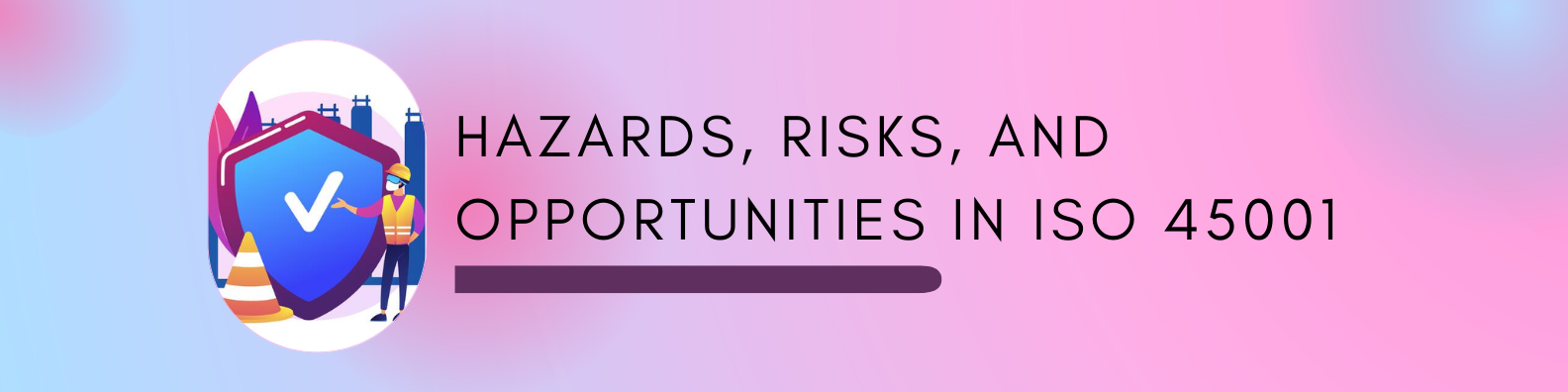 The basics of ISO 45001 hazards, risks, and opportunities... The basics of ISO 45001 hazards, risks, and opportunities...