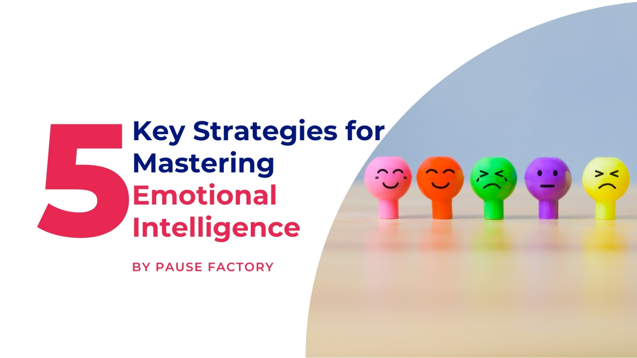 5 Key Strategies for Mastering Emotional Intelligence 5 Key Strategies for Mastering Emotional Intelligence