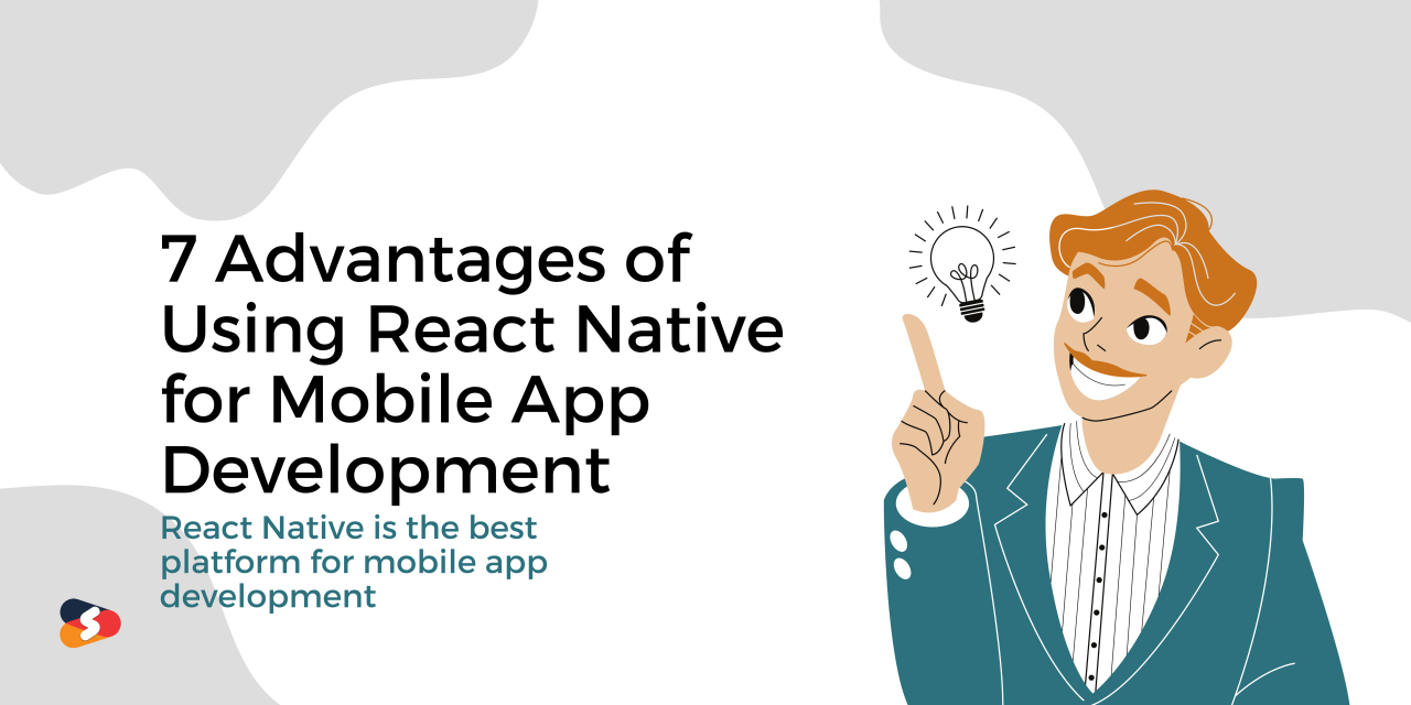 7 Advantages of Using React Native for Mobile App Development 7 Advantages of Using React Native for Mobile App Development