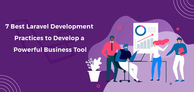 7 Best Laravel Development Practices to Develop a Powerful Business Tool 7 Best Laravel Development Practices to Develop a Powerful Business Tool