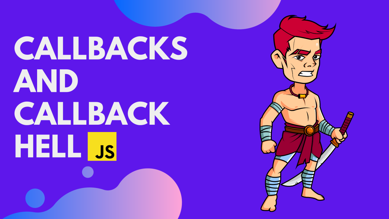 Callbacks and Callback Hell in JavaScript Callbacks and Callback Hell in JavaScript
