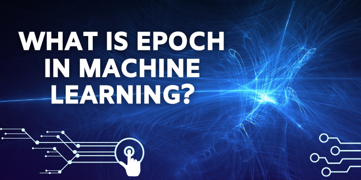What is Epoch in Machine Learning? What is Epoch in Machine Learning?