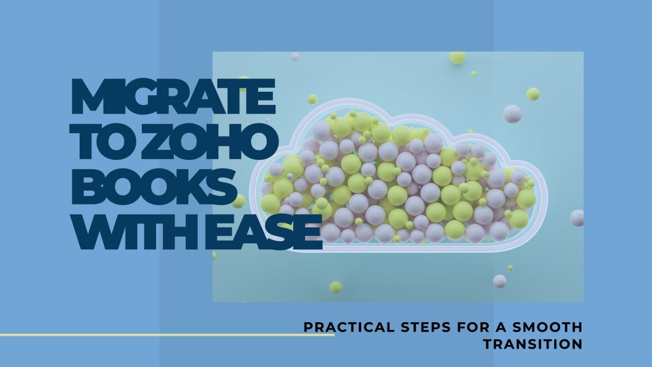 Practical steps to Migrate to Zoho Books from Legacy Systems Practical steps to Migrate to Zoho Books from Legacy Systems